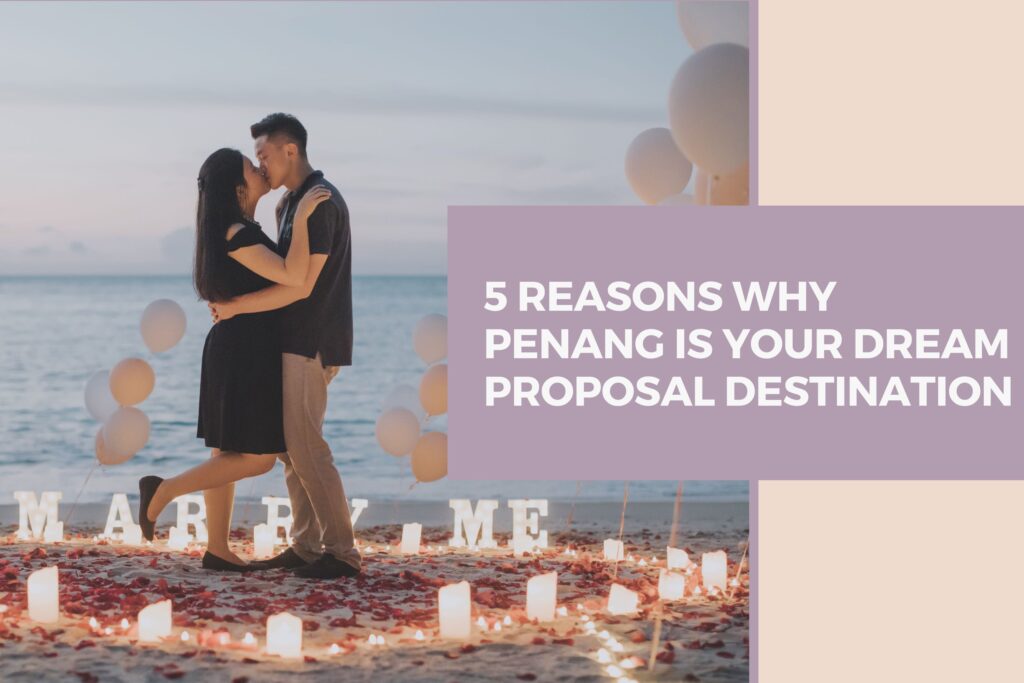 5 Reasons Why Penang is Your Dream Proposal Destination - MomentoWedding